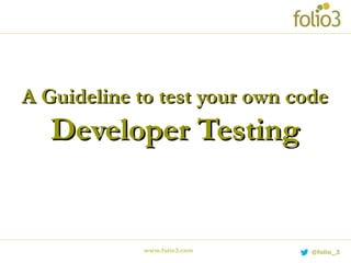 A Guideline to Test Your Own Code - Developer Testing | PPT