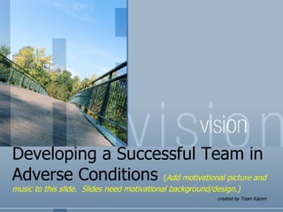 Developing a Successful Team in Adverse Conditions | PPT