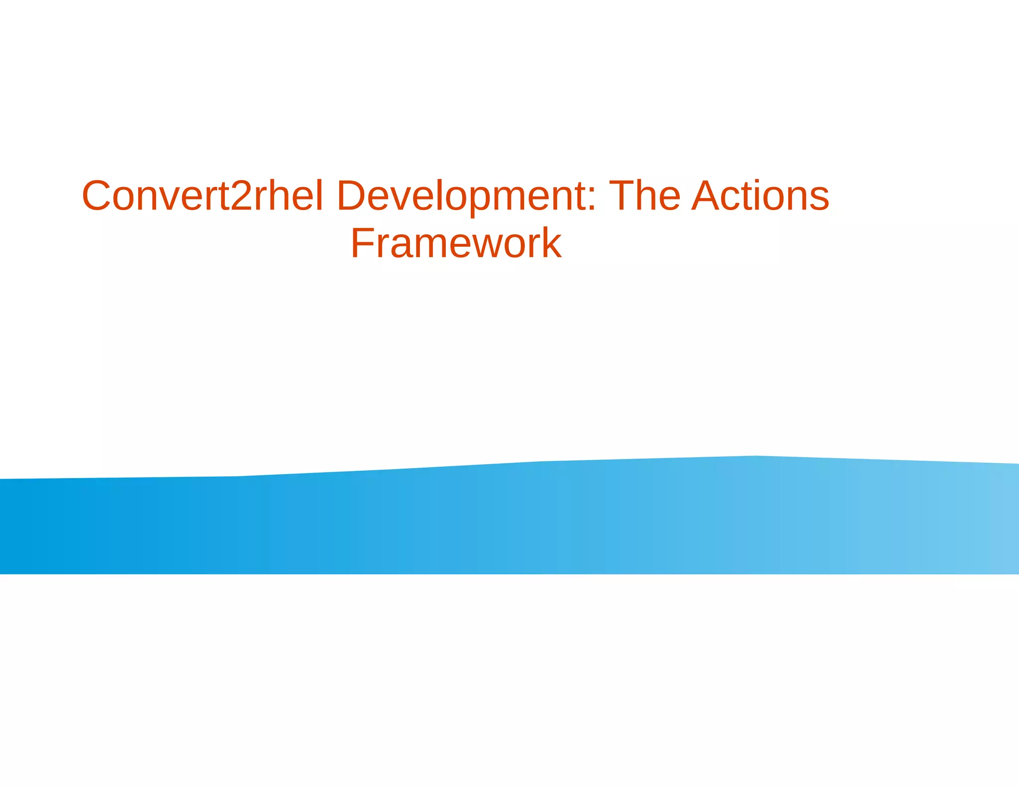Convert2rhel Development: The Actions Framework | PPT