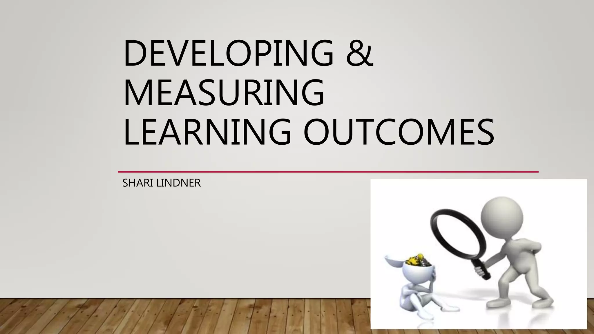Developing and Measuring Learning Outcomes | PPT