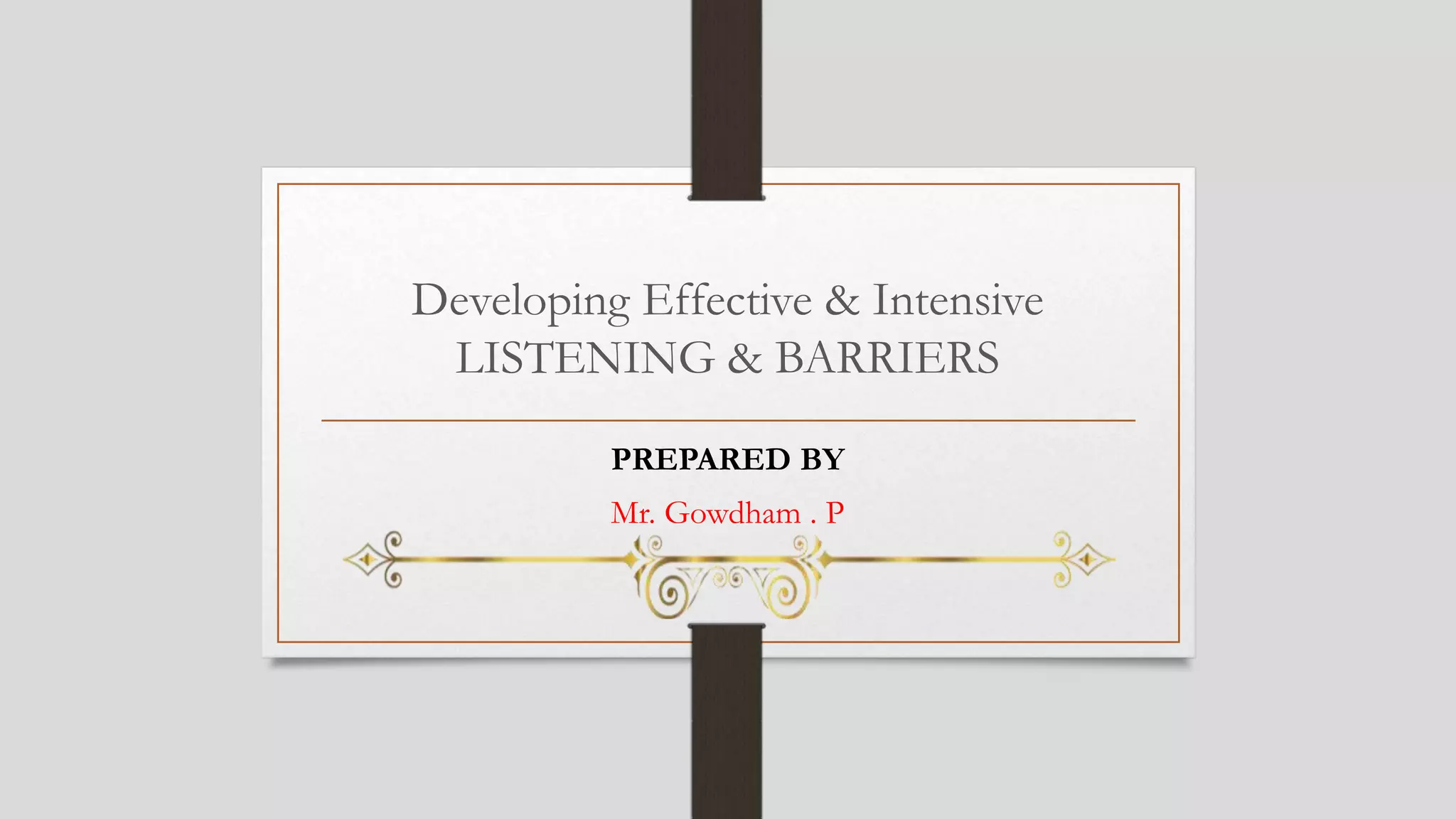 Developing effective & intensive listening & barriers- Gowdham | PPT Developing effective & intensive listening & barriers- Gowdham | PPT
