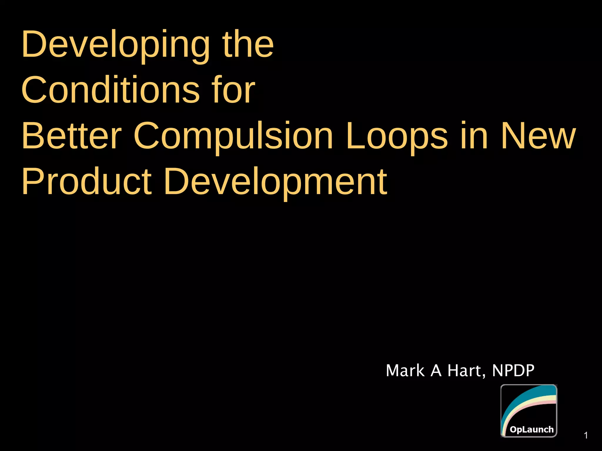 Developing the conditions for better compulsion loops in new product development | PPT