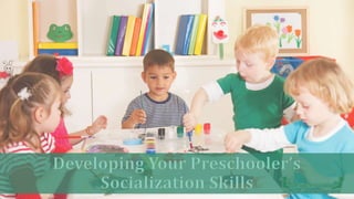 Developing Your Preschoolers Socialization Skills | PPTX