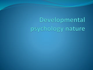 Developmental psychology nature | PPTX