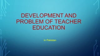 Development and problems of teacher education.pptx