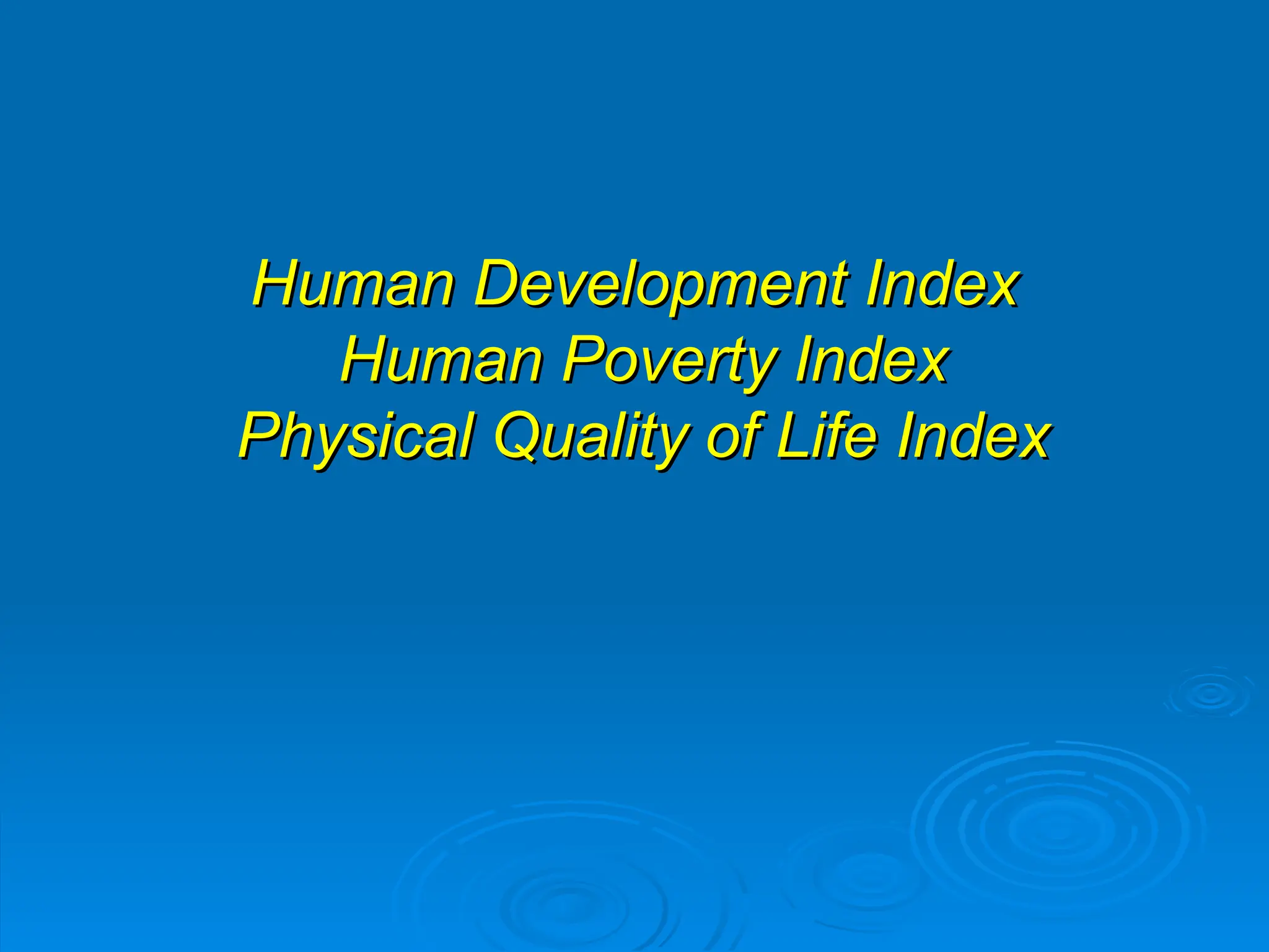 Human Development Index Human Poverty Index Physical Quality of Life ...