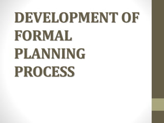 DEVELOPMENT OF FORMAL PLANNING PROCESS.pptx | Business and Finance
