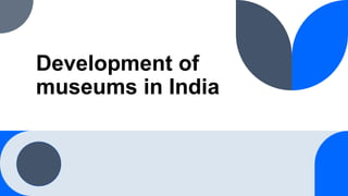 Development of Museums in India.ppt