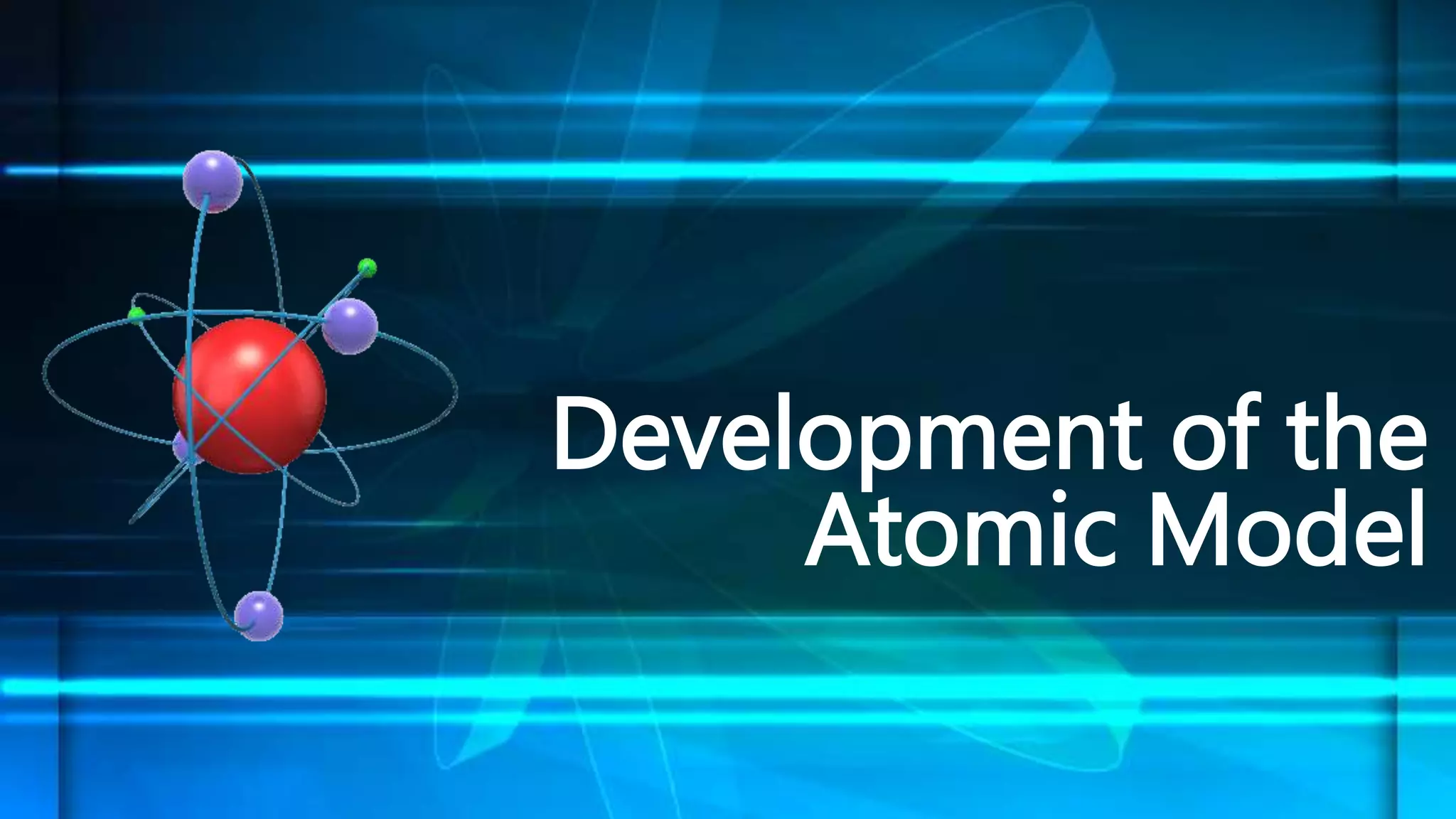 DEVELOPMENT OF THE ATOM MODEL.pptx