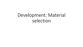 Development on Material selection | PPTX