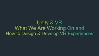 Unity & VR: What we are working on and how to design & develop VR Experiences | PPT