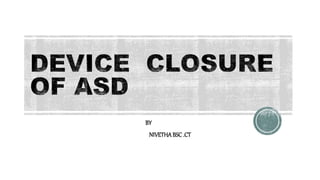 Cardiac catheterization DEVICE CLOSURE OF ASD.pptx
