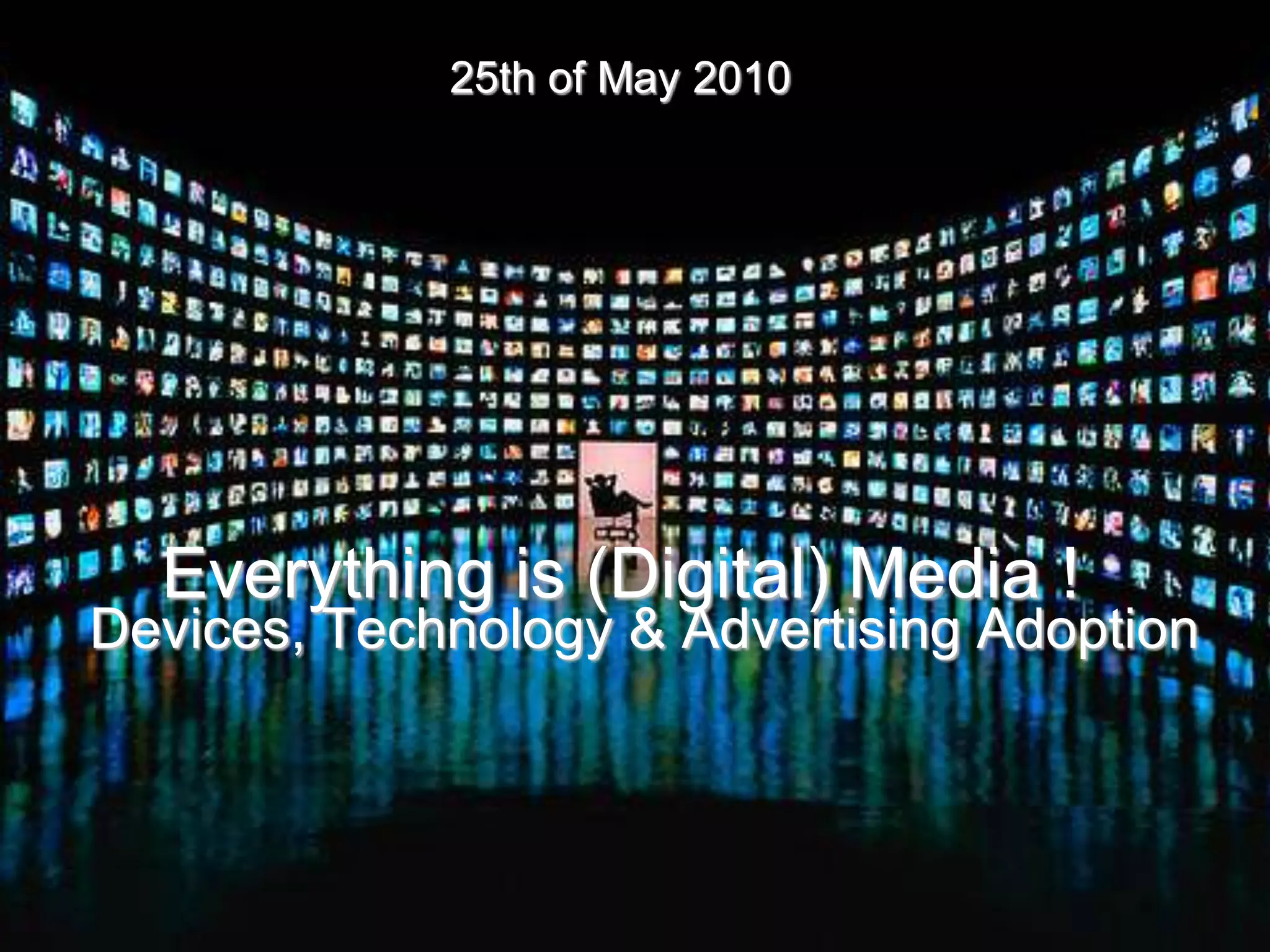 Everything is (Digital) Media - Device & Technology May 2010 (with ...
