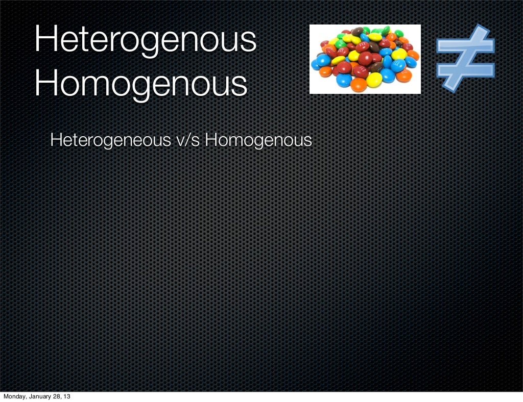 Heterogenous Homogenous Heterogeneous v/s Homogenous