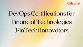 DevOps Certifications for Financial Technologies (FinTech) Innovators.pptx