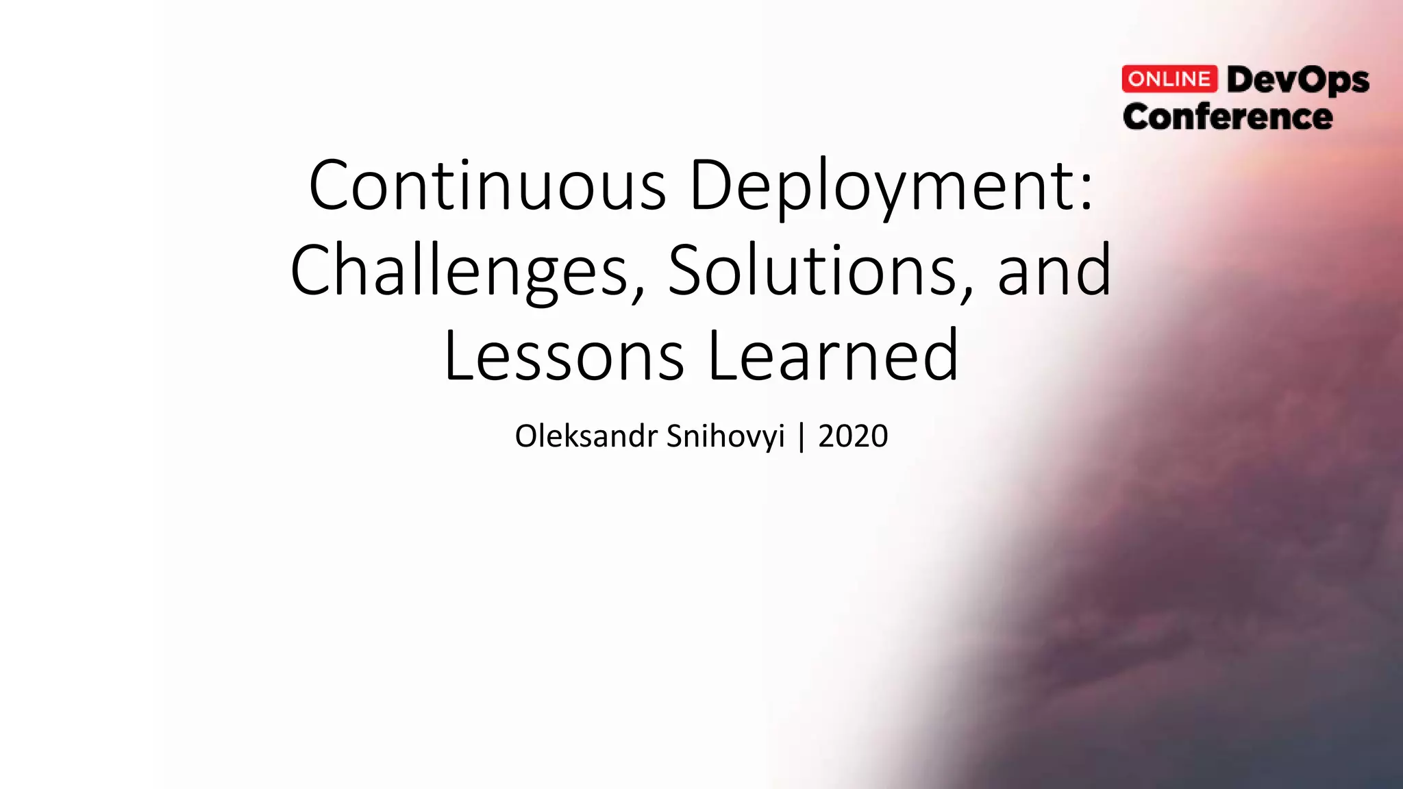 ОЛЕКСАНДР СНІГОВИЙ «Continuous Deployment: Challenges, Solutions, and Lessons Learned» GO DevOps ...