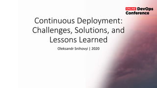 ОЛЕКСАНДР СНІГОВИЙ «Continuous Deployment: Challenges, Solutions, and Lessons Learned» GO DevOps ...