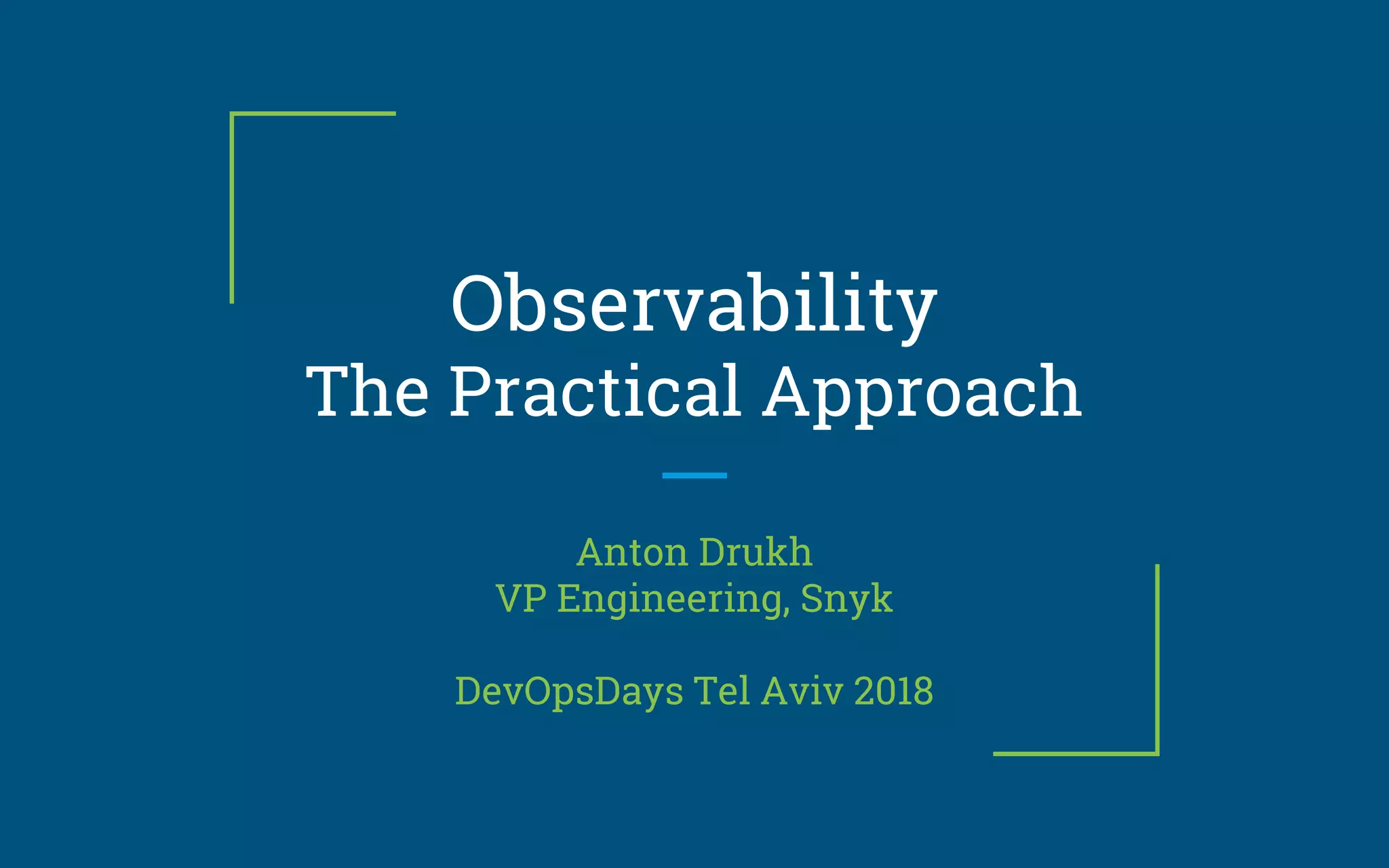 Observability, the practical approach - Anton Drukh - DevOpsDays Tel Aviv 2018 | PPT