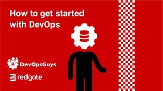 DevOpsGuys - How to get started with DevOps - Redgate Webinar April 2017 | PPT