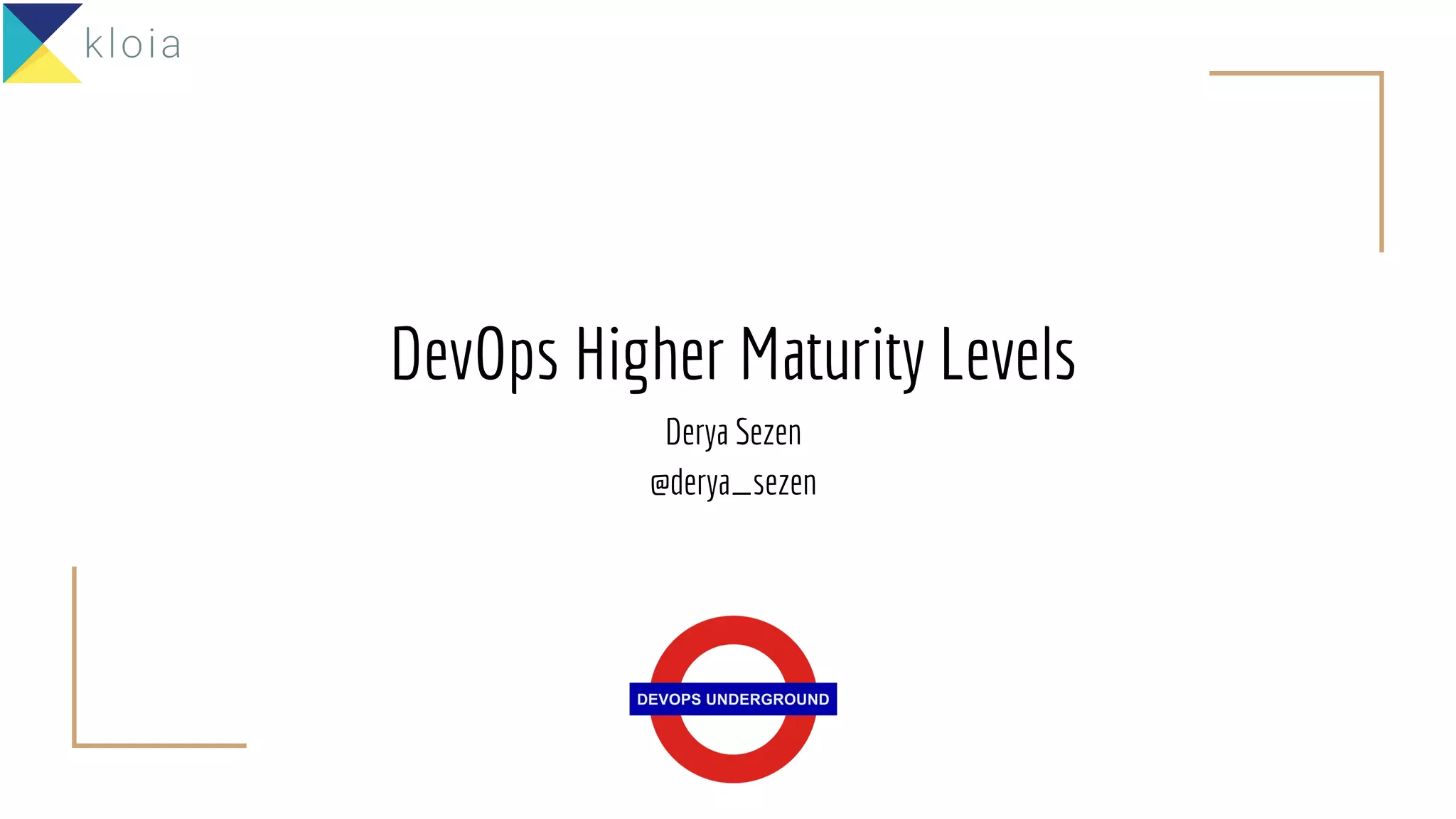 DevOps Underground - DevOps Higher Maturity Levels | PPT DevOps Underground - DevOps Higher Maturity Levels | PPT