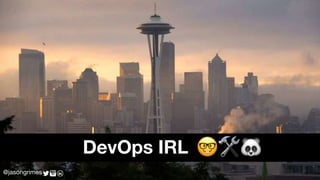 DevOps IRL - Jason Grimes - DevOpsDays Tel Aviv 2017 | PPT