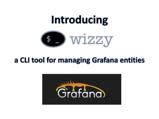 Introducing wizzy - a CLI tool for Grafana | PPTX