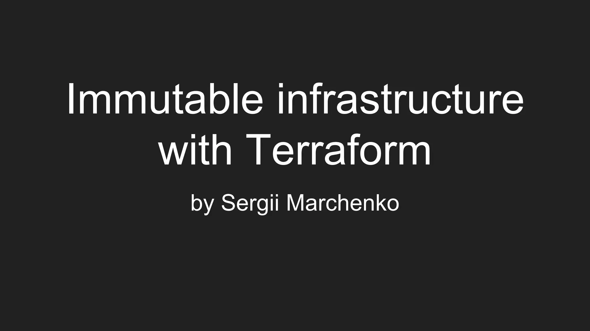 IaC and Immutable Infrastructure with Terraform, Сергей Марченко | PPT