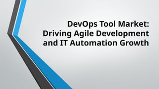 DevOps Tool Market: Driving Agile Development and IT Automation Growth | PPTX