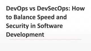 DevOps vs DevSecOps: How to Balance Speed and Security in Software Development | PPT