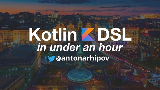 Devoxx Ukraine 2018 - Kotlin DSL in under an hour | PPT
