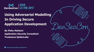 DevSecCon Asia 2017 Pishu Mahtani: Adversarial Modelling | PPT