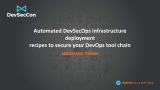 DevSecCon Boston 2018: Automated DevSecOps infrastructure deployment: recipes to secure your ...