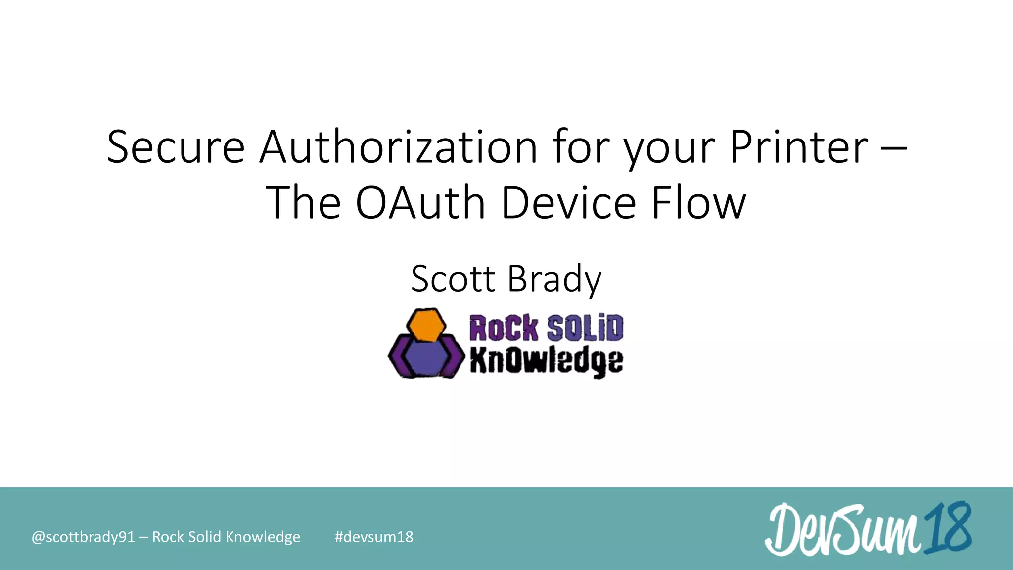 Secure Authorization for your Printer: The OAuth Device Flow (DevSum 2018) | PPTX