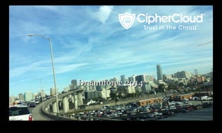 CipherCloud at DreamForce 2014! | PPT
