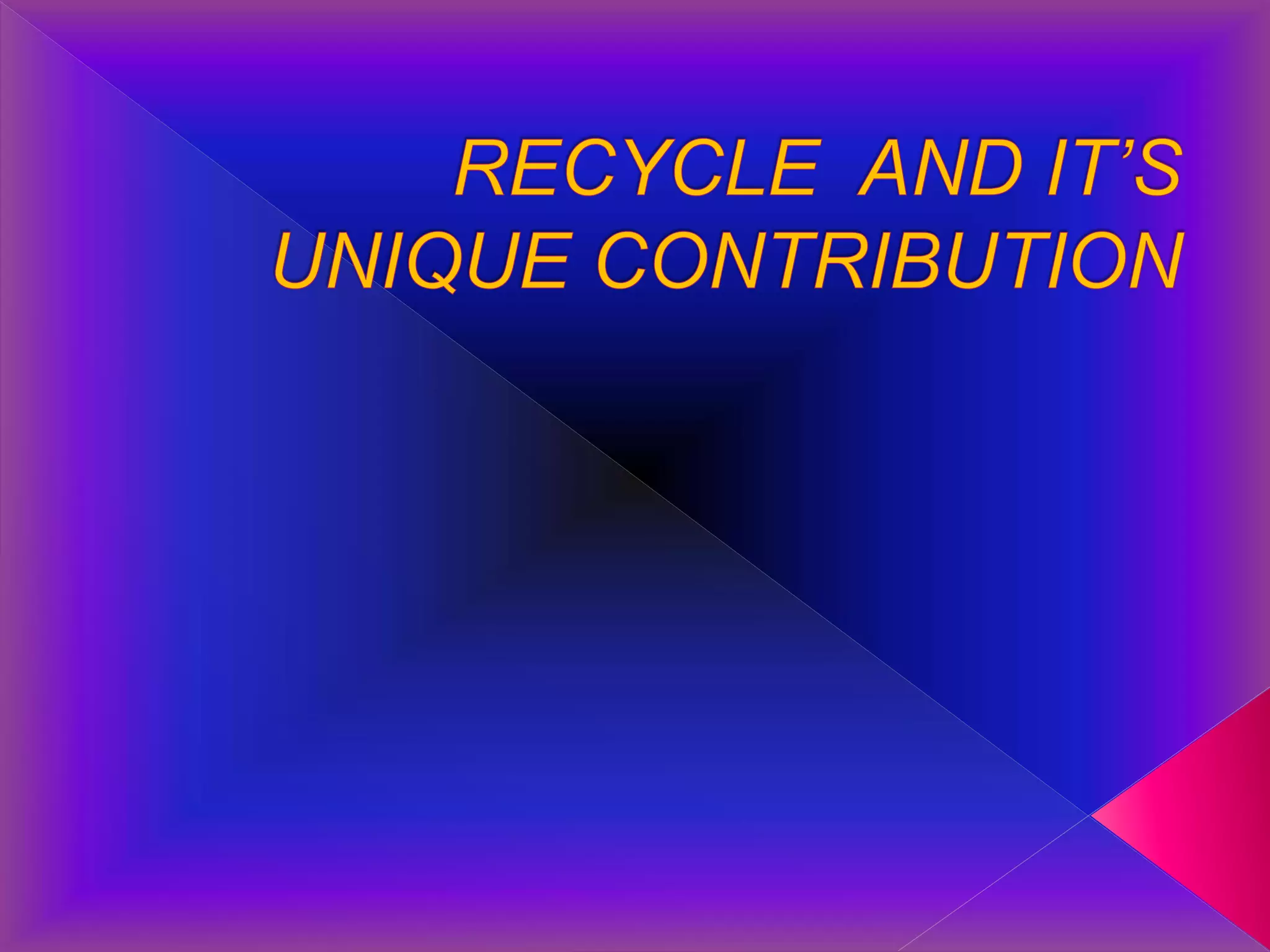Recycle and its unique contribution | PPTX