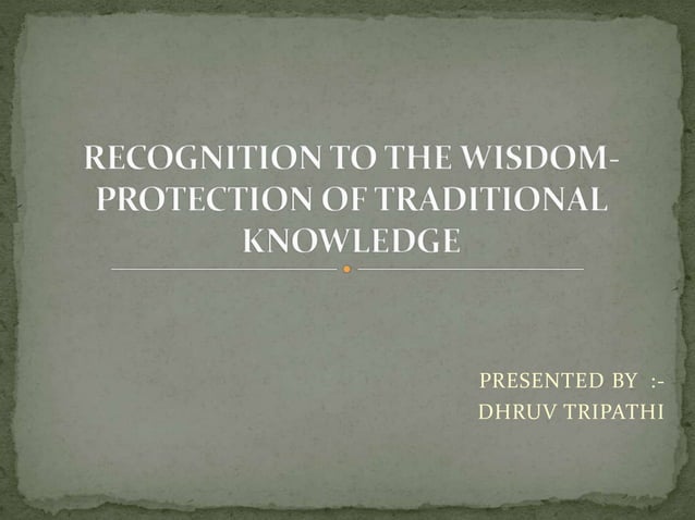 RECOGNITION TO THE WISDOM- PROTECTION OF TRADITIONAL KNOWLEDGE | PPT