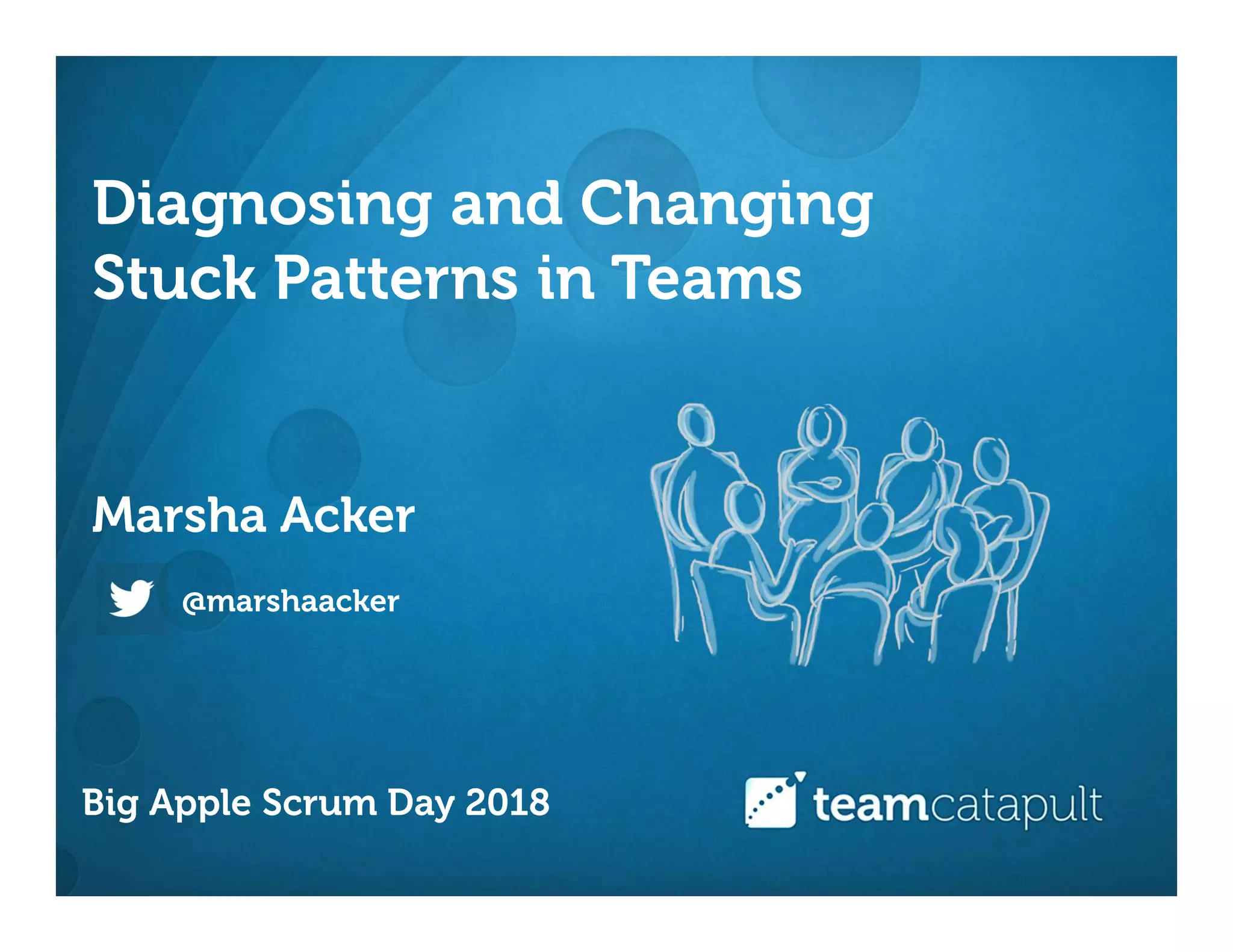 Diagnosing and Changing Stuck Patterns in Teams BASD2018 | PPT