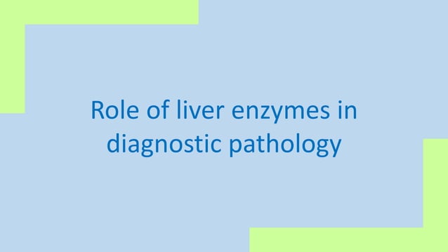 ROLE OF LIVER ENZYMES IN DIAGNOSTIC PATHOLOGY | PPTX