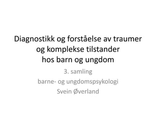 Diagnostikk og forståelse av traumer og komplekse tilstander hos barn og ungdom | PPT