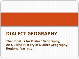 DIALECT GEOGRAPHY: The Outline History.pptx