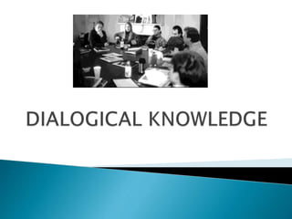 Dialogical knowledge1 | PPTX | Education
