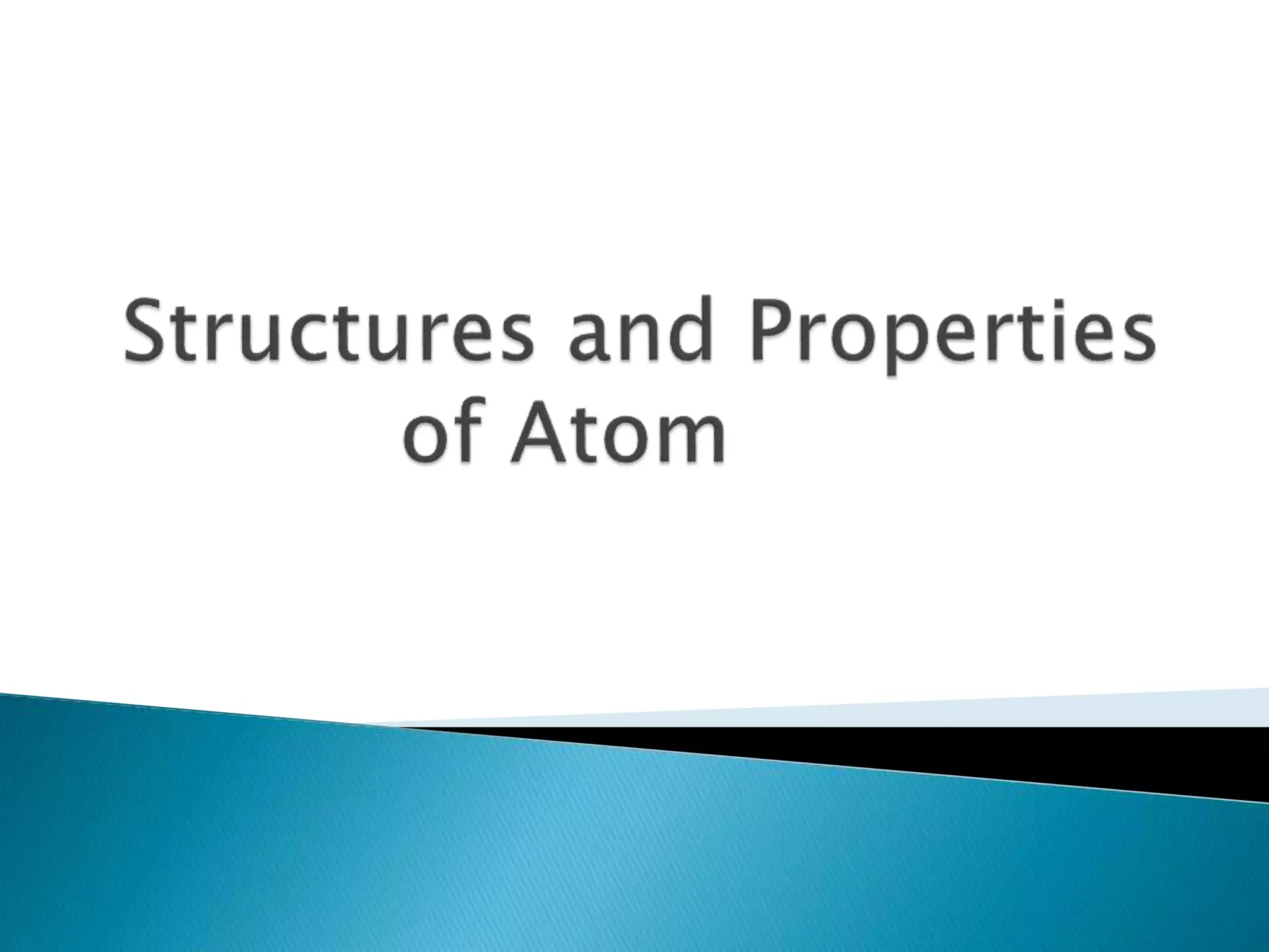 structure and properties of the atom | PPTX