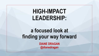 HIGH-IMPACT LEADERSHIP by Diane Dragan (Director, Editorial Operations ...