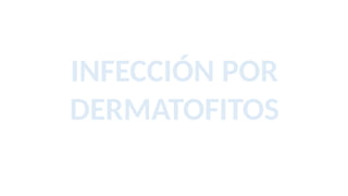 infeccion por dermatofitosis.dIapos, dermatofitos.pptx