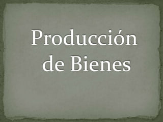 Produccion de bienes como base de la vida en sociedad. | PPTX