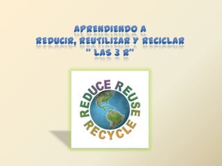 Las 3 "R" Reciclar, Reducir y Reutilizar | PPTX