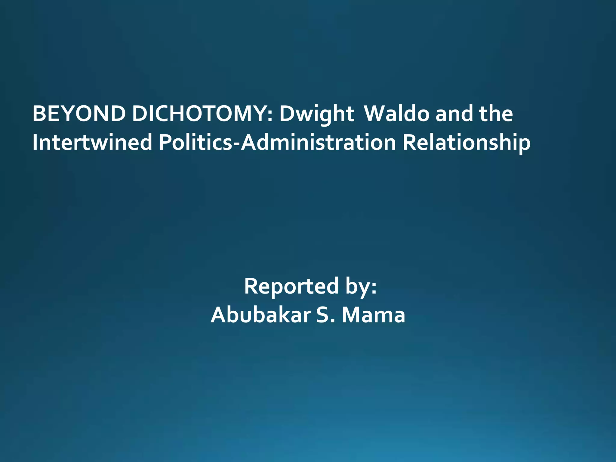 BEYOND DICHOTOMY: Dwight Waldo and the Intertwined Politics-Administration Relationship | PPTX