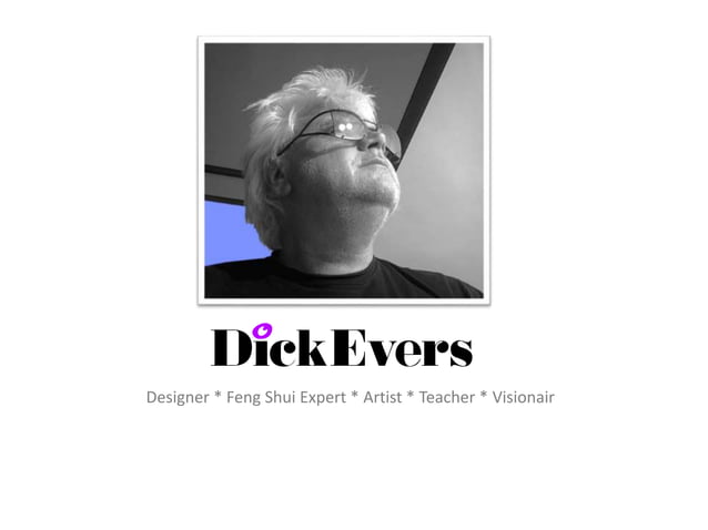 Dick Evers, * designer * feng shui expert * artist * | PPT