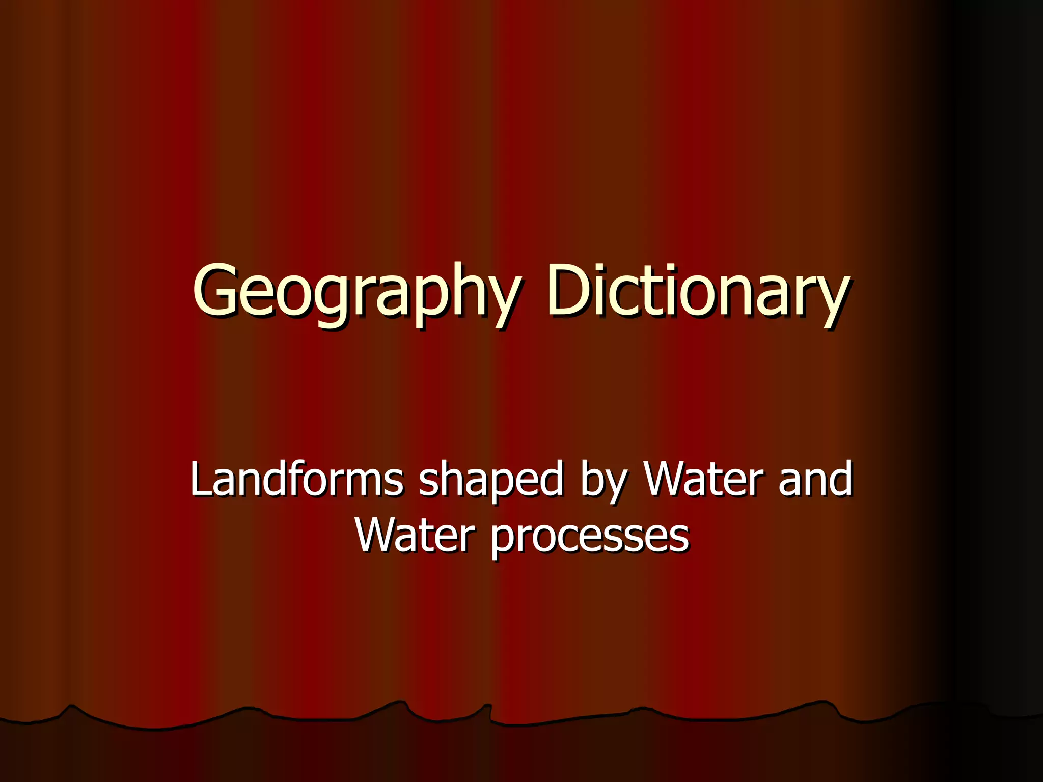 Dictionary Of Landforms Shaped By Water and water processes | PPT