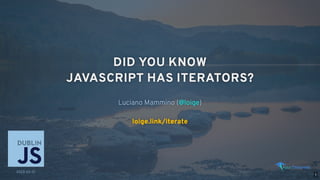 Did you know JavaScript has iterators? DublinJS | PPT